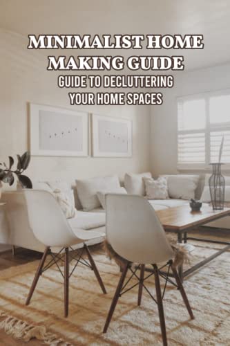 Minimalist Home Making Guide: Guide to Decluttering Your Home Spaces by ...
