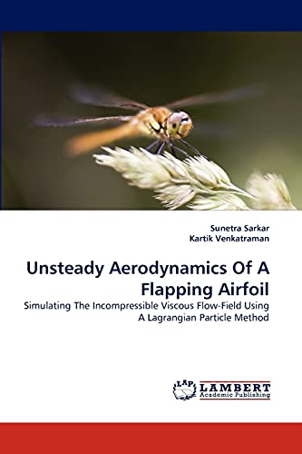 Unsteady Aerodynamics Of A Flapping Airfoil: Simulating The Incompressible Viscous Flow-Field ...