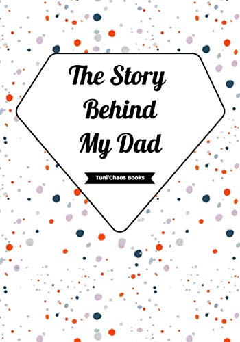 The Story Behind My Dad : A father's life story journal to fill in and ...