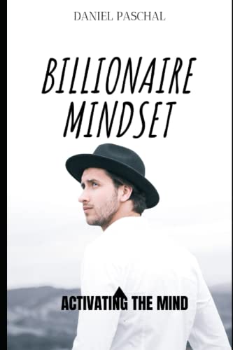 BILLIONAIRE MINDSET: ACTIVATING THE MIND by DANIEL PASCHAL | Goodreads