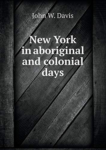 New York in aboriginal and colonial days by John W. Davis | Goodreads