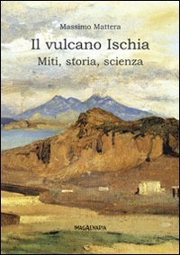 Il vulcano Ischia. Miti, storia, scienza by Unknown Author | Goodreads