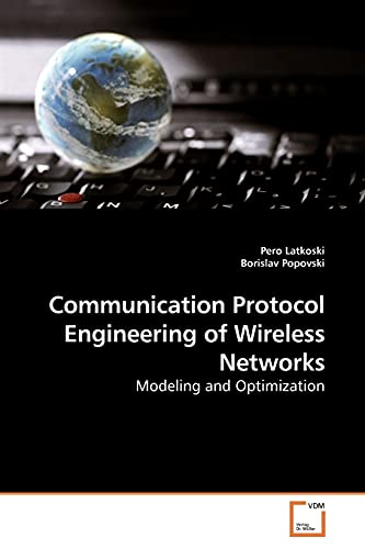 Communication Protocol Engineering of Wireless Networks: Modeling and Optimization by Pero ...