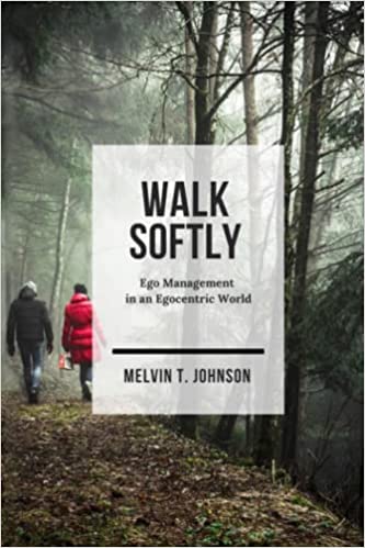 Walk Softly: Ego Management in an Egocentric World by Melvin T Johnson ...