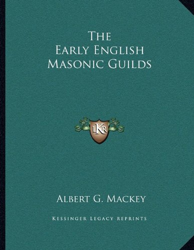 The Early English Masonic Guilds by Albert G. MacKey | Goodreads