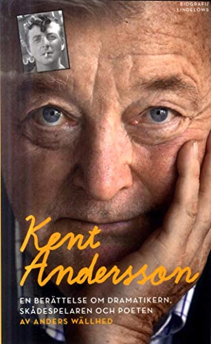 Kent Andersson : En berättelse om dramatikern, skådespelaren och poeten ...