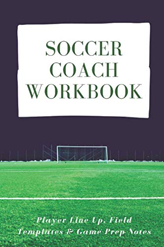 Soccer Coach Workbook: Player Line Up, Field Templates & Game Prep ...