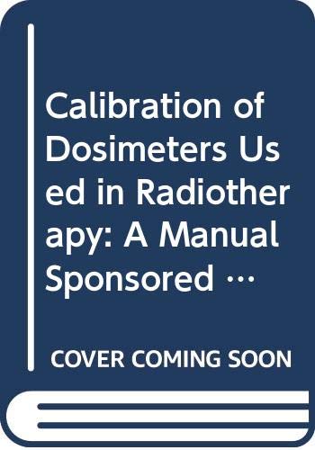 Calibration of Dosimeters Used in Radiotherapy: A Manual Sponsored ...