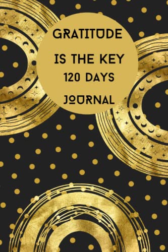 Gratitude is The Key 120 Days Journal: Spiritual Wellness Starts with a Commitment to Gratitude ...