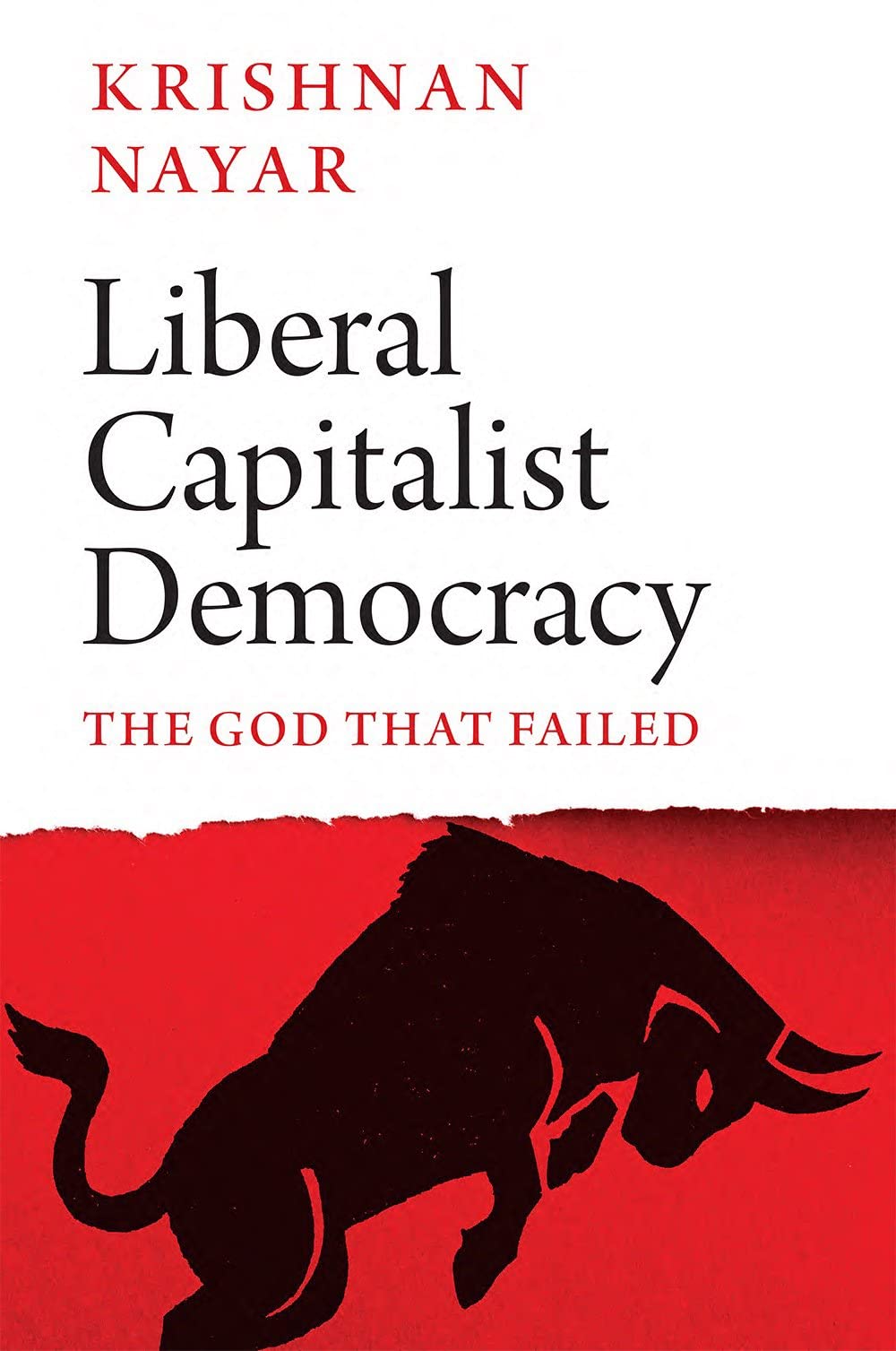 Liberal Capitalist Democracy: The God That Failed by Krishnan Nayar | Goodreads