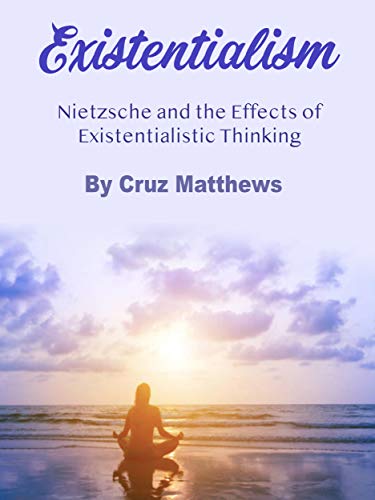 Existentialism: Nietzsche and the Effects of Existentialistic Thinking ...