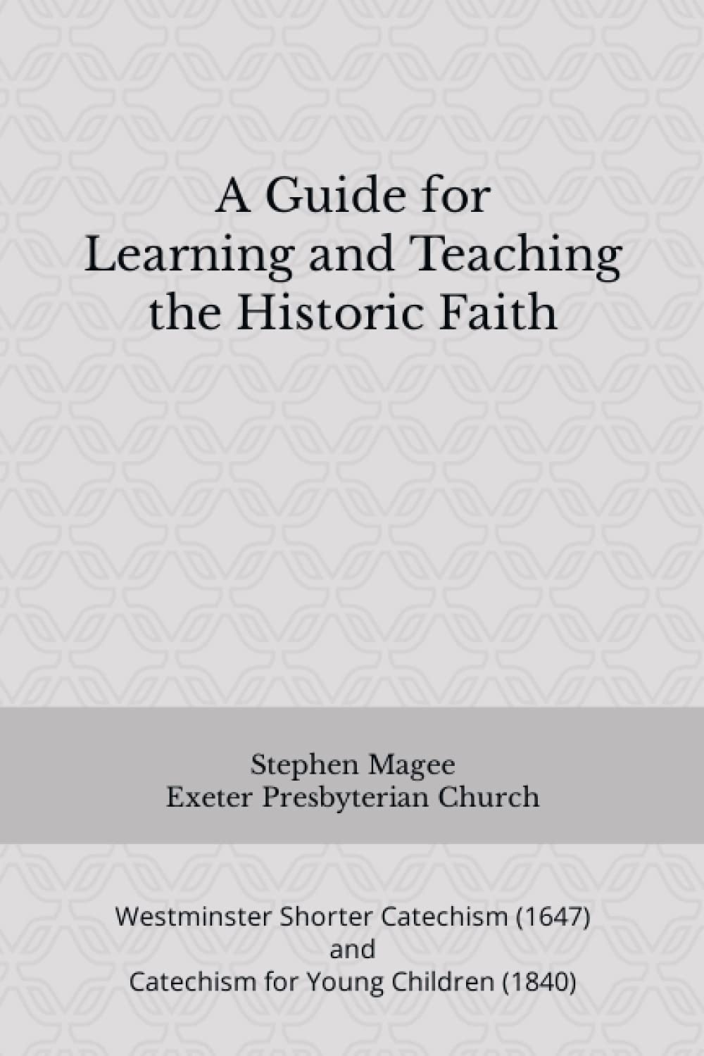 A Guide for Learning and Teaching the Historic Faith: Westminster ...