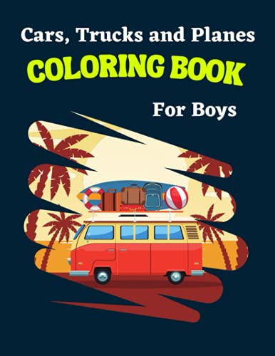 Cars, Trucks and Planes Coloring Book For Boys: Cool Cars, Trucks ...