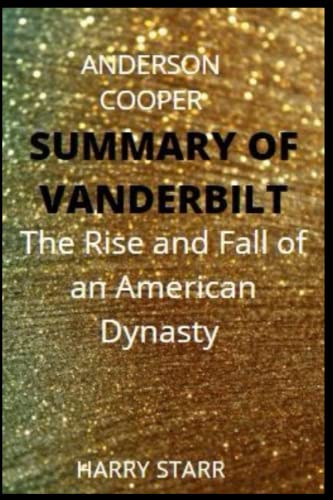 SUMMARY OF VANDERBILT: The Rise and Fall of an American Dynasty BY ...
