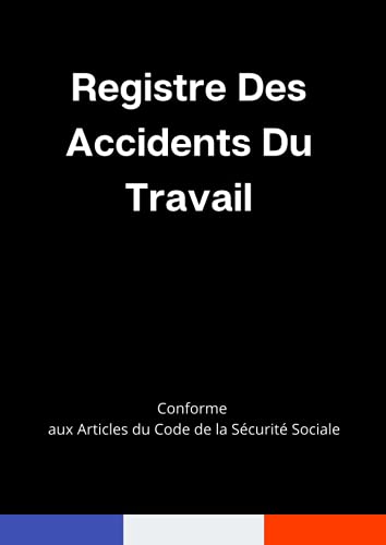 Registre Des Accidents Du Travail: Conforme aux Articles du Code de la Sécurité Sociale by ...