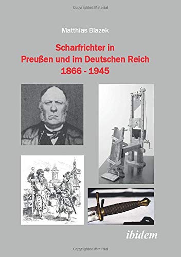 Scharfrichter in Preußen und im Deutschen Reich 1866 - 1945 by Matthias ...