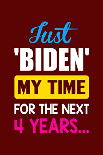 Just Biden my time for the next 4 years…: Funny Joe Biden Notebook ...