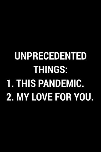 Unprecedented Things: 1. This Pandemic. 2. My Love For You.: Blank ...