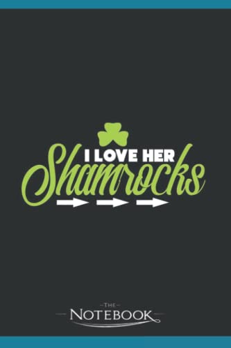 Notebook: Cute I Love Her Shamrocks St. Patricks Day: One Amazing ...