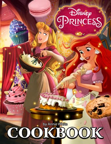 Disney Princess Cookbook: An Awesome Book For Someone Who Loves Cooking ...