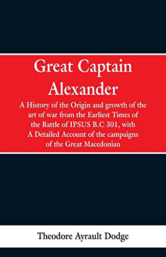 Great Captain Alexander: A History of the Origin and Growth of the Art ...