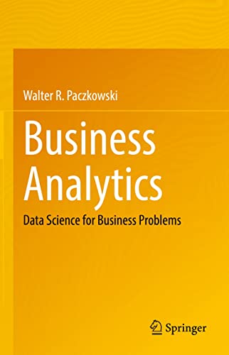 Business Analytics: Data Science for Business Problems by Walter R ...