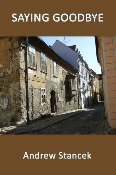 Saying Goodbye by Andrew Stancek | Goodreads