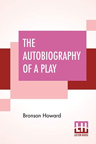 The Autobiography Of A Play: Papers On Play-Making II, With An ...