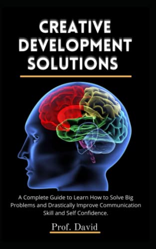 Creative Development Solutions: A Complete Guide to Learn How to Solve Big Problems and ...