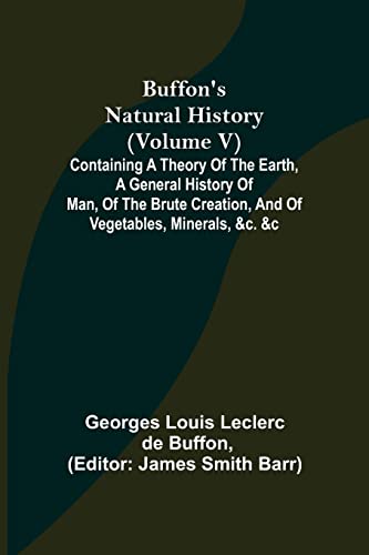Buffon's Natural History (Volume V); Containing a Theory of the Earth ...