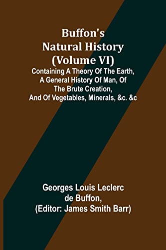 Buffon's Natural History (Volume VI); Containing a Theory of the Earth ...