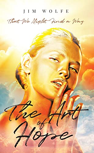 The Art of Hope: That We Might Find a Way by Jim Wolfe | Goodreads