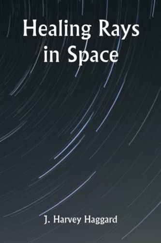 Healing Rays in Space by J. Harvey Haggard | Goodreads