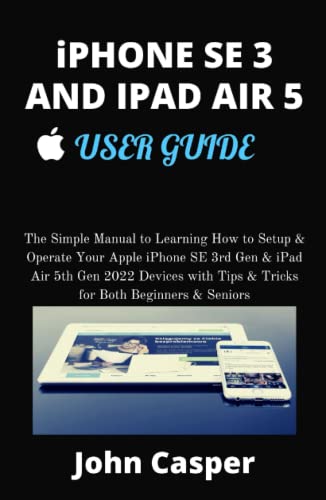 iPHONE SE 3 AND IPAD AIR 5 USER GUIDE: The Simple Manual to Learning ...
