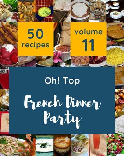 Oh! Top 50 French Dinner Party Recipes Volume 11: An One-of-a-kind ...