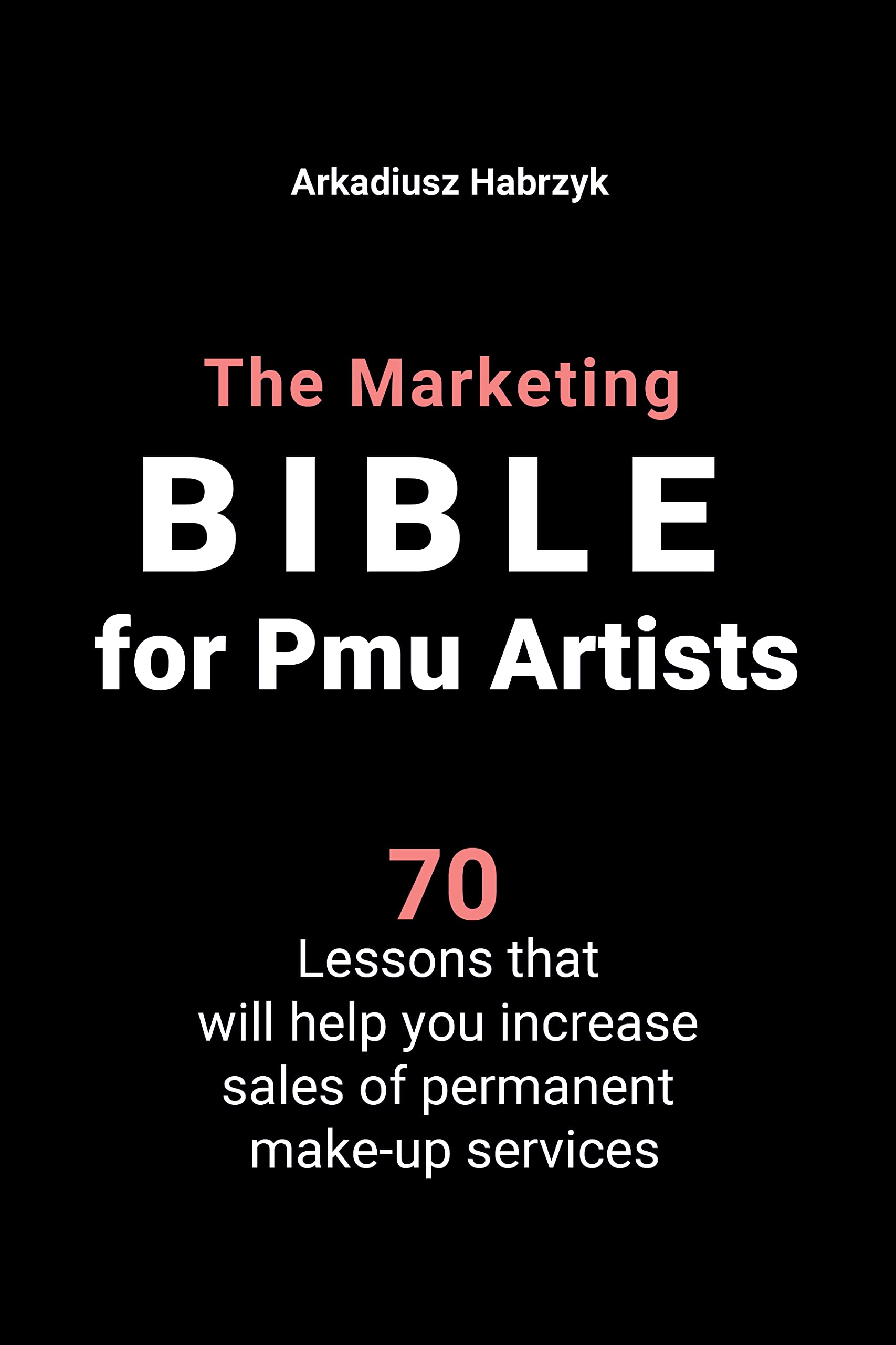 The Marketing Bible for Pmu Artists: 71 Lessons that will help you ...