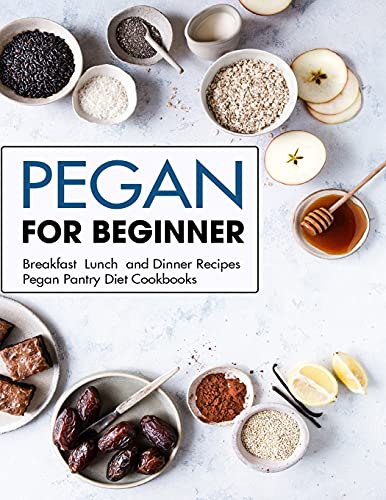 Pegan For Beginner: Breakfast Lunch and Dinner Recipes Pegan Pantry Diet Cookbooks by rochelle ...