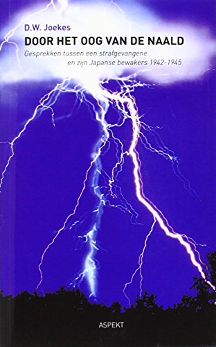 Door het oog van de naald: gesprekken tussen een strafgevangene en zijn Japanse bewakers 1942 ...