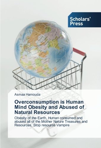 Overconsumption is Human Mind Obesity and Abused of Natural Resources ...