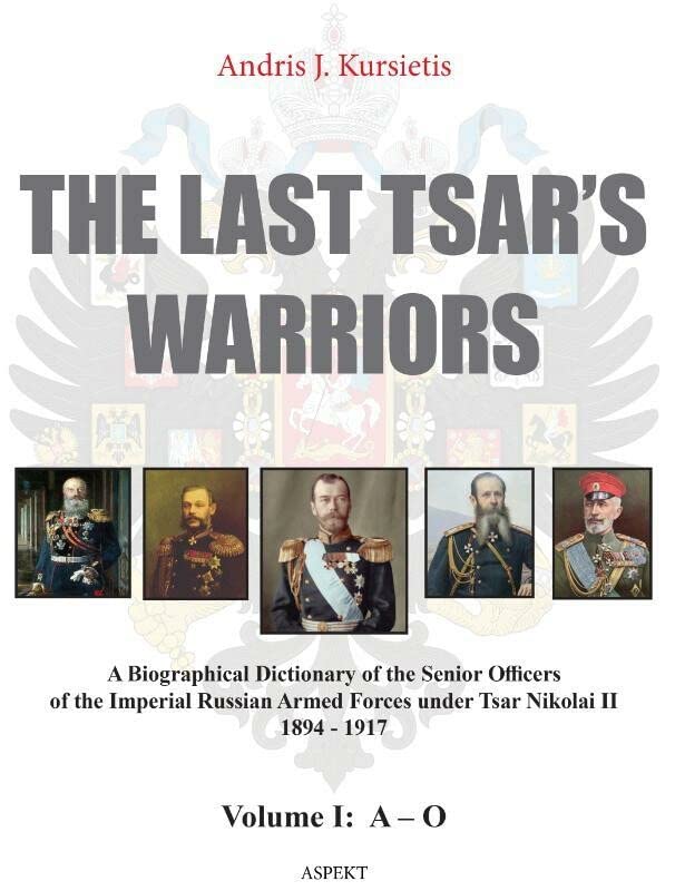 The Last Tsar's Warriors Volume I: A – O: A Biographical Dictionary of ...