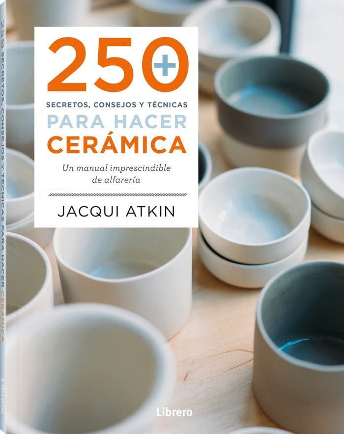 250 secretos, consejos y técnicas para hacer cerámica by Jacqui Atkin ...