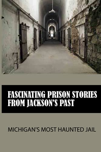Fascinating Prison Stories From Jackson's Past: Michigan's Most Haunted ...