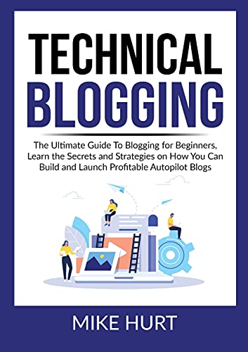 Technical Blogging: The Ultimate Guide To Blogging for Beginners, Learn ...