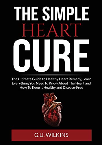 The Simple Heart Cure: The Ultimate Guide to Healthy Heart Remedy, Learn Everything You Need to ...