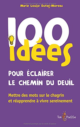 100 idées pour éclairer le chemin du deuil by Marie-louise Dufag-moreau ...