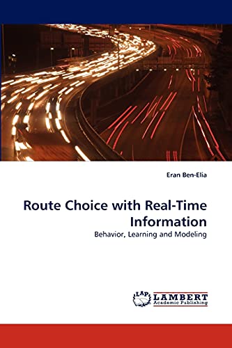 Route Choice with Real-Time Information: Behavior, Learning and Modeling by Eran Ben-Elia ...