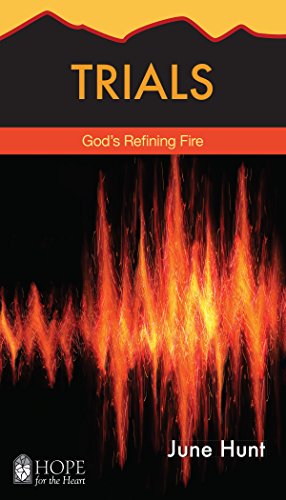 Trials: God's Refining Fire [June Hunt Hope For The Heart Series] - 5 ...