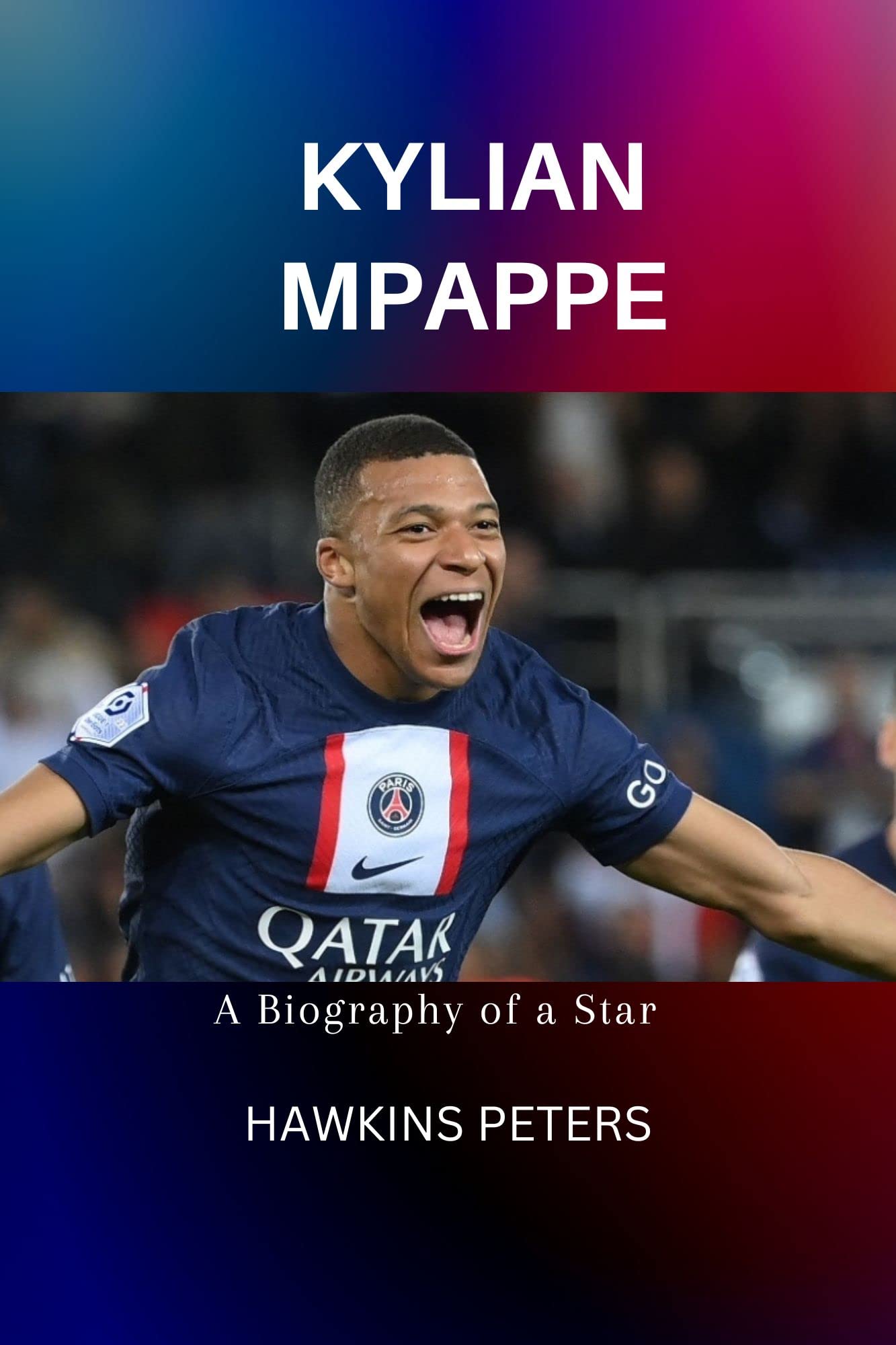 Kylian Mbappe: A biography of a star by Hawkins Peters | Goodreads