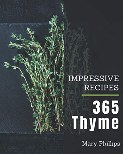365 Impressive Thyme Recipes: A Must-have Thyme Cookbook for Everyone ...