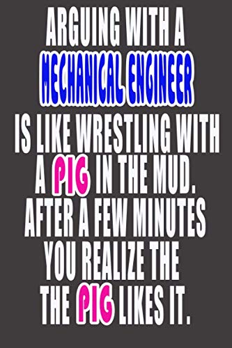 Arguing with a MECHANICAL ENGINEER is like wrestling with a pig in the ...